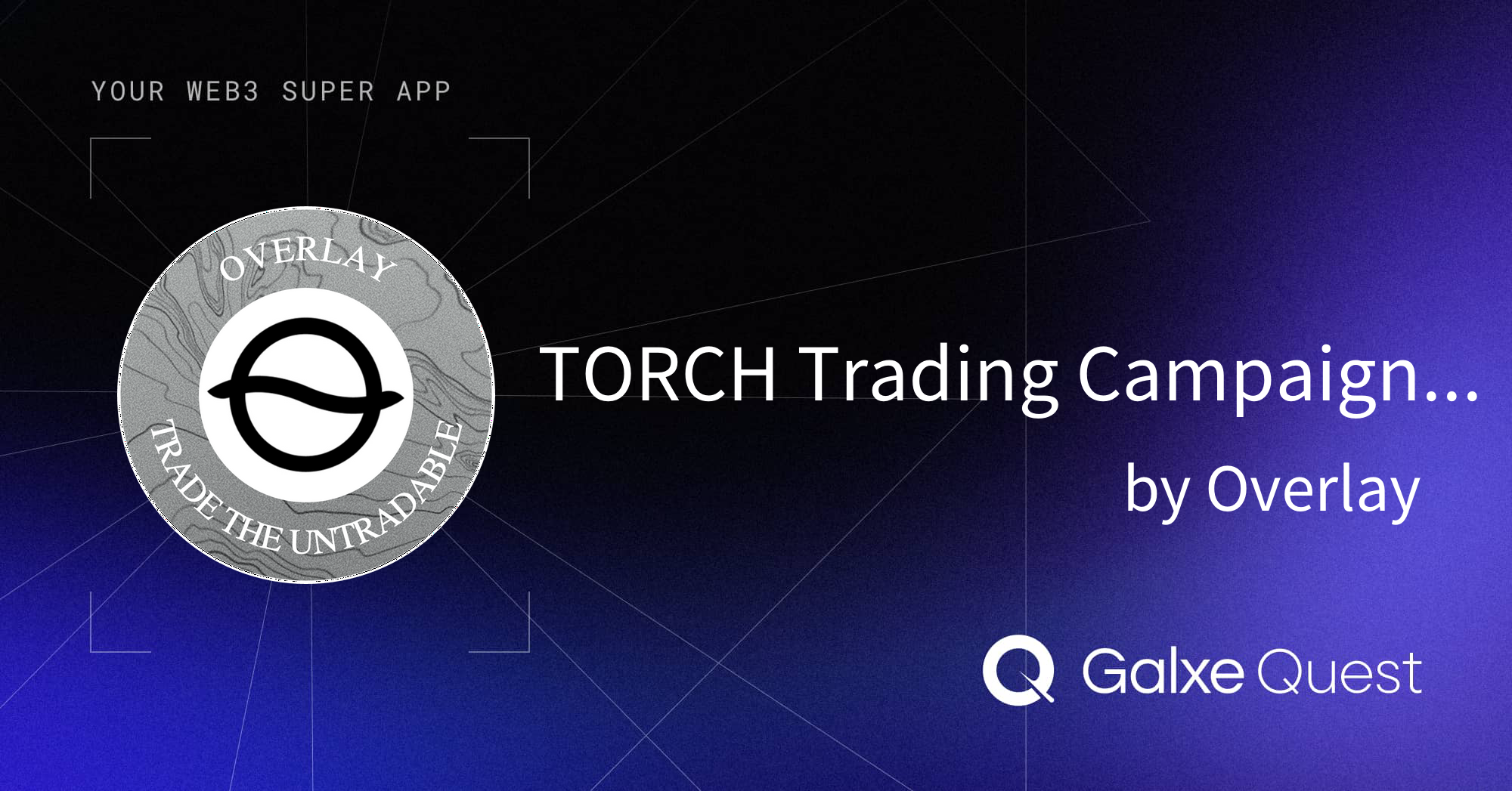 TORCH Trading Campaign - Trade The Untradable by Overlay | Galxe Quest